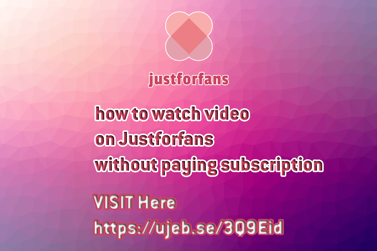 Watch and View Justforfans app Videos without Paying | Looking For Clan